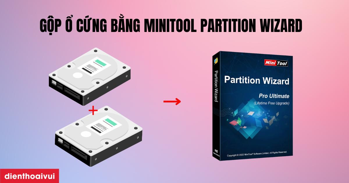 Gộp ổ cứng bằng Minitool Partition Wizard đơn giản